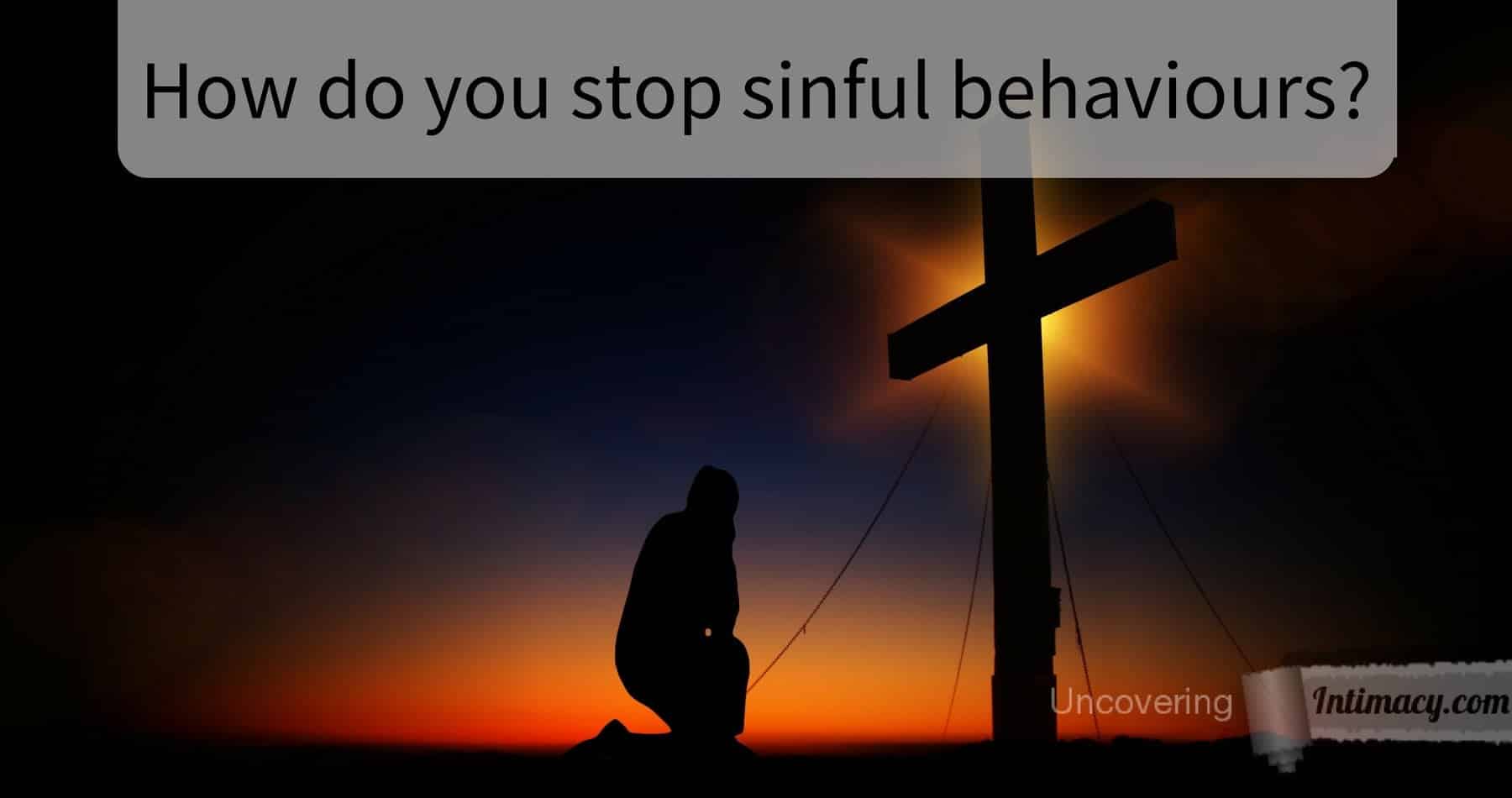 How do you stop sinful behaviours? - Uncovering Intimacy
