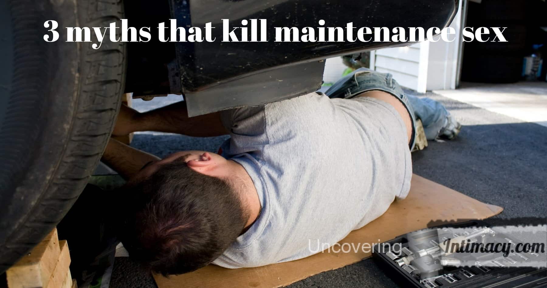 3 Myths That Kill Maintenance Sex Uncovering Intimacy