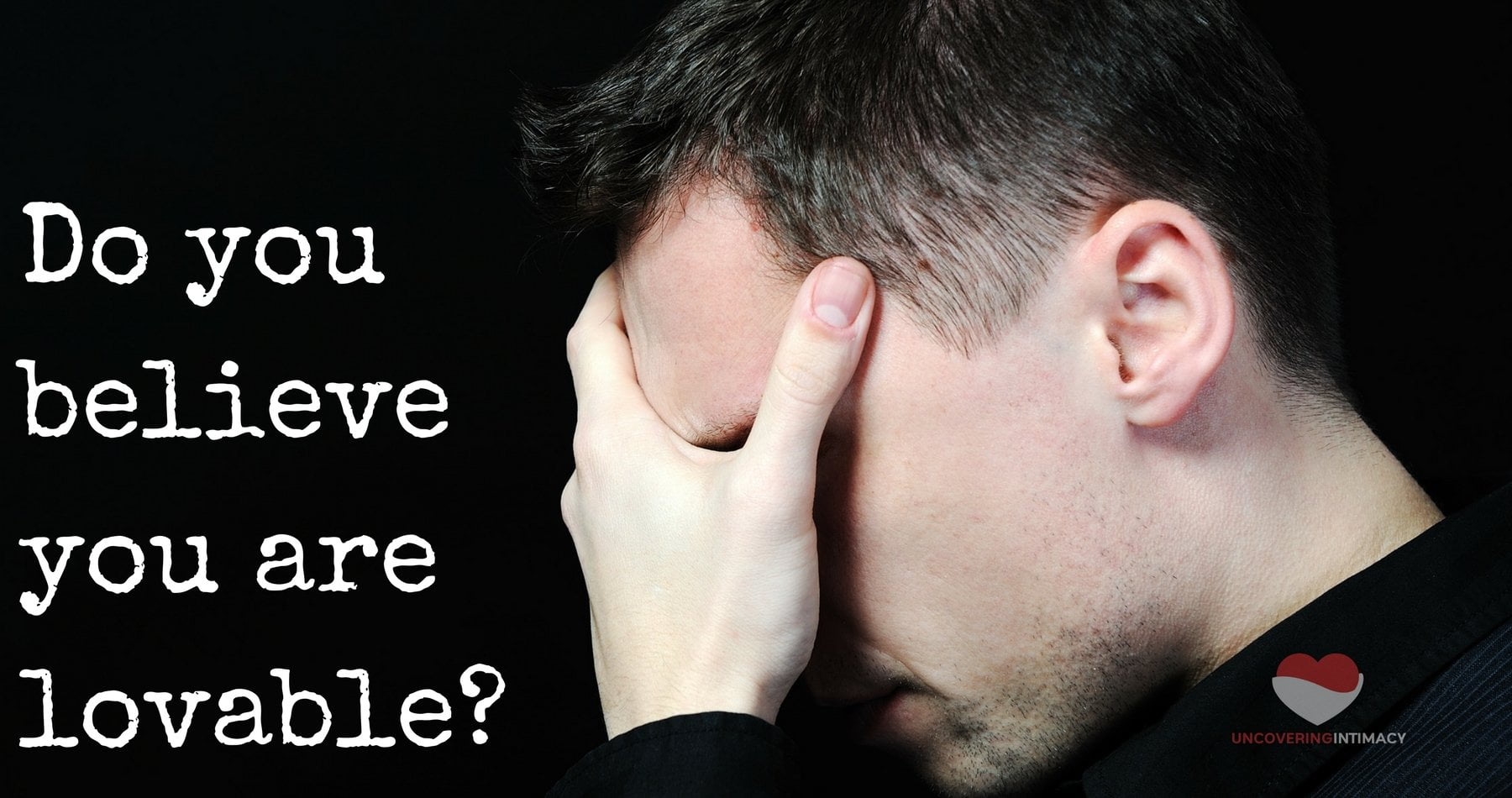Do you believe you are lovable? - Uncovering Intimacy