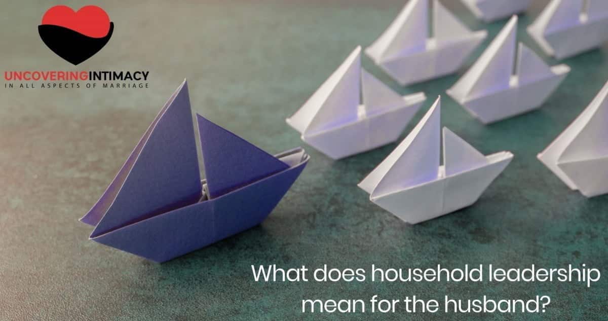 What does household leadership mean for the husband? - Uncovering Intimacy